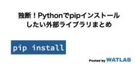 独断！Pythonでpipインストールしたい外部ライブラリまとめ | WATLAB