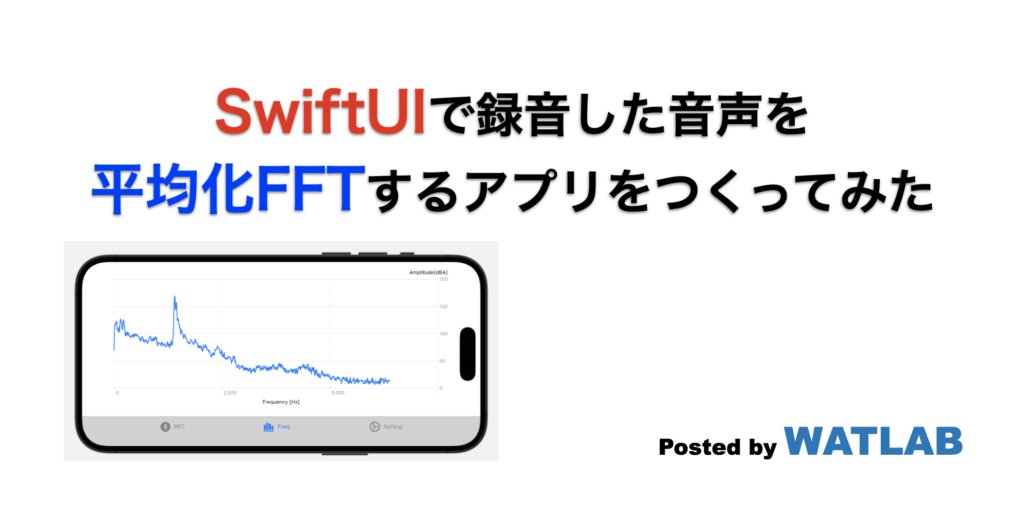 SwiftUIで録音した音声を平均化FFTするアプリをつくってみた | WATLAB import Swift